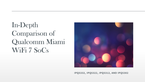 In-Depth Comparison of Qualcomm Miami WiFi 7 SoCs: IPQ5332, IPQ5322 ...